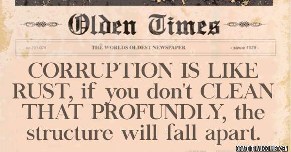 CORRUPTION IS LIKE RUST, if you don't CLEAN THAT PROFUNDLY, the ...