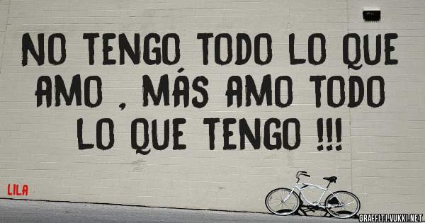 No tengo todo lo que amo , más amo todo lo que tengo